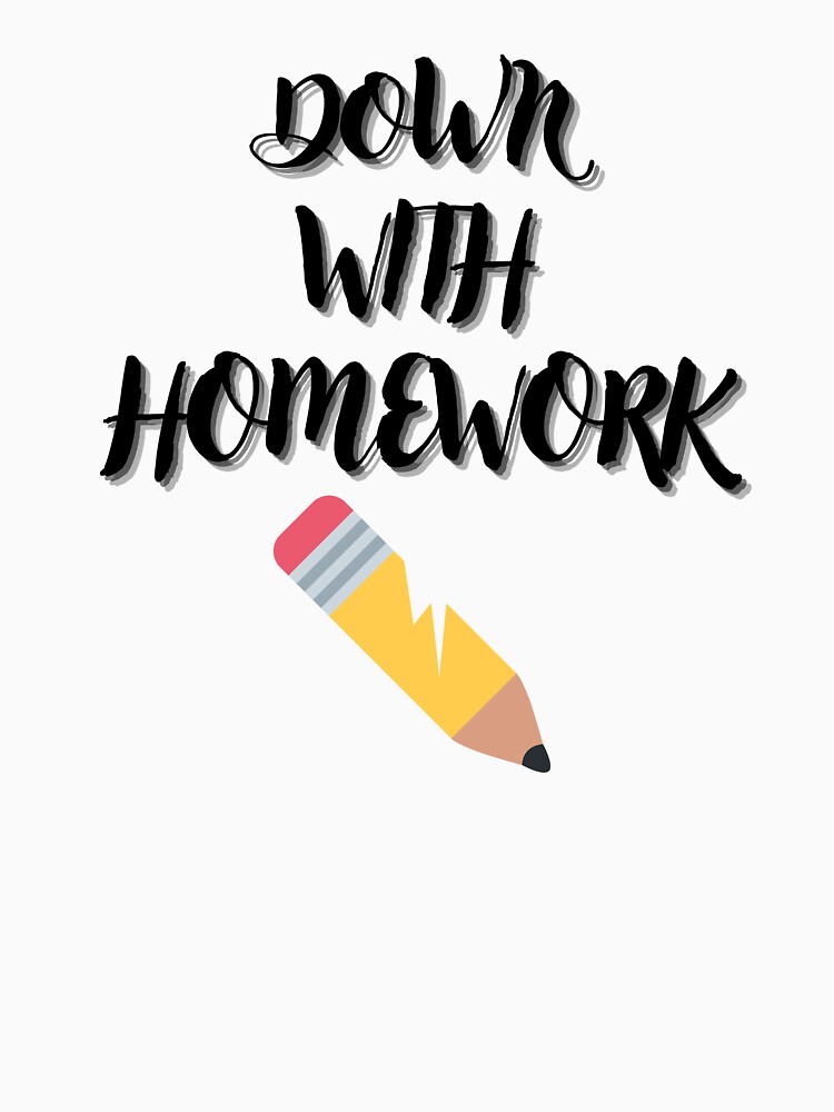 " Down with homework " T-shirt for Sale by Dobizz | Redbubble ...