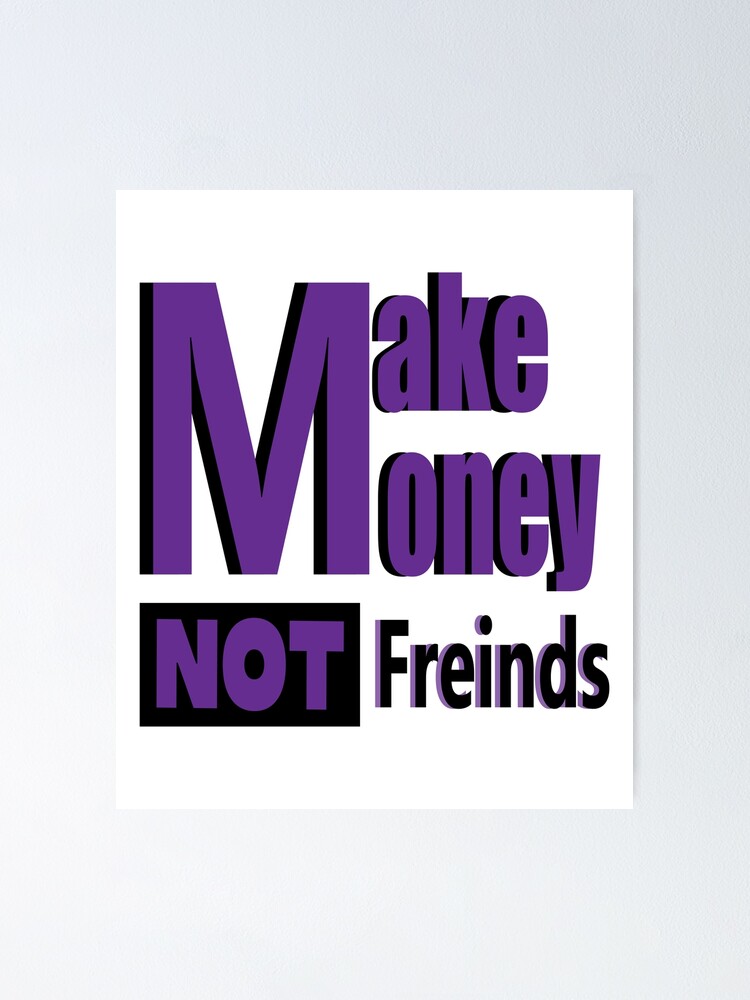 "make money not friends graphic." Poster for Sale by MandO-design ...