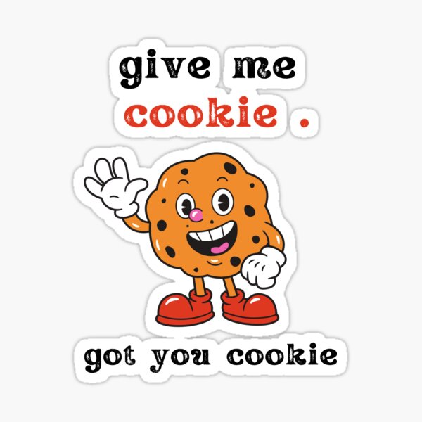 "give me cookie got you cookie" Sticker by beautifulworld9 | Redbubble