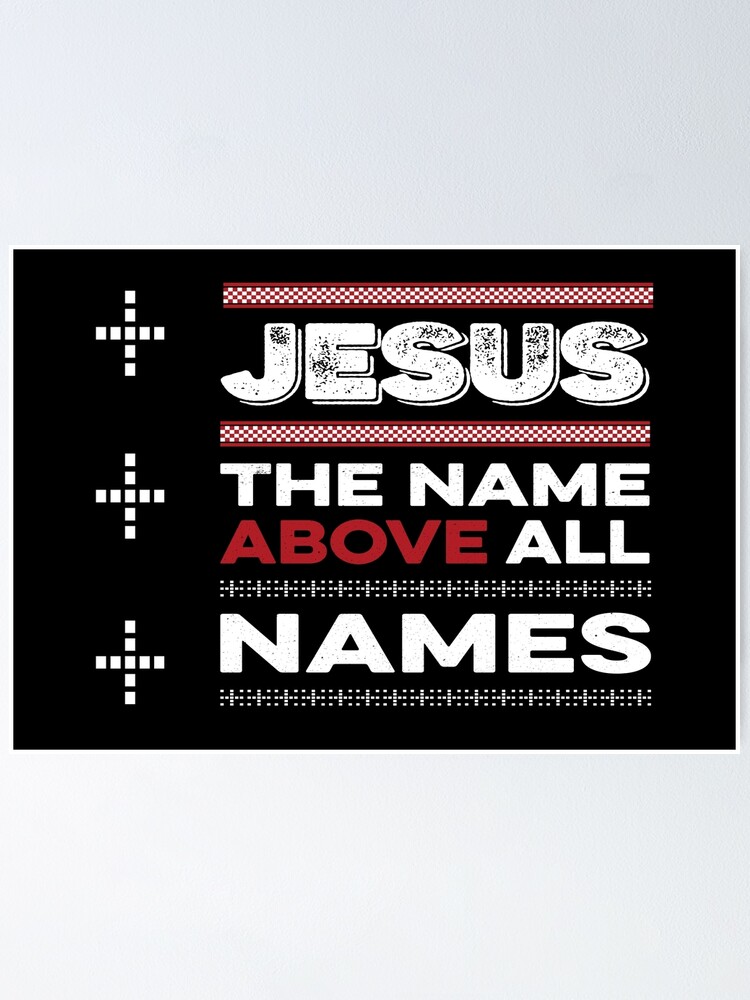 "Jesus The Name Above All NAMES" Poster for Sale by Luvjesus2 | Redbubble