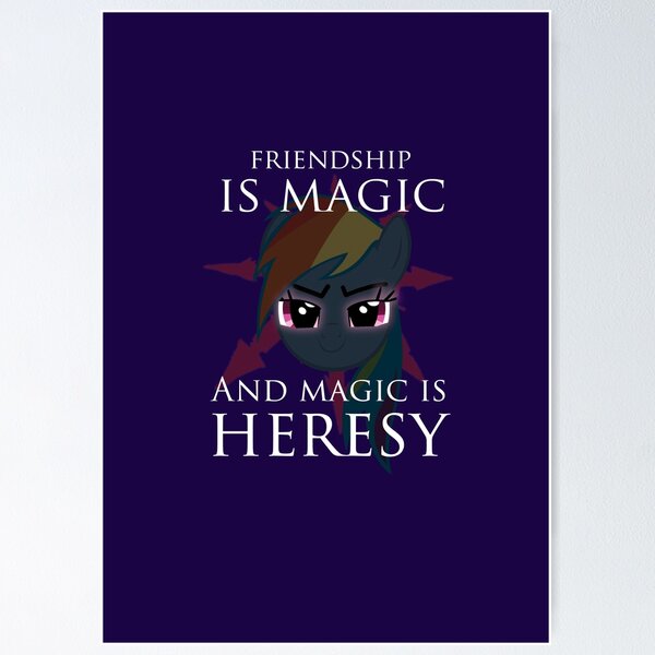 "Friendship is magic, and magic is HERESY!" Poster for Sale by ...