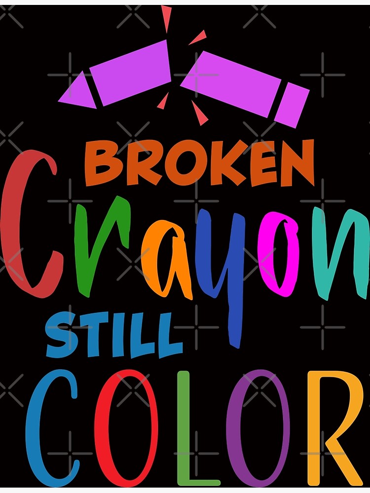 "Broken Crayons Still Color Inspiration" Poster for Sale by ...