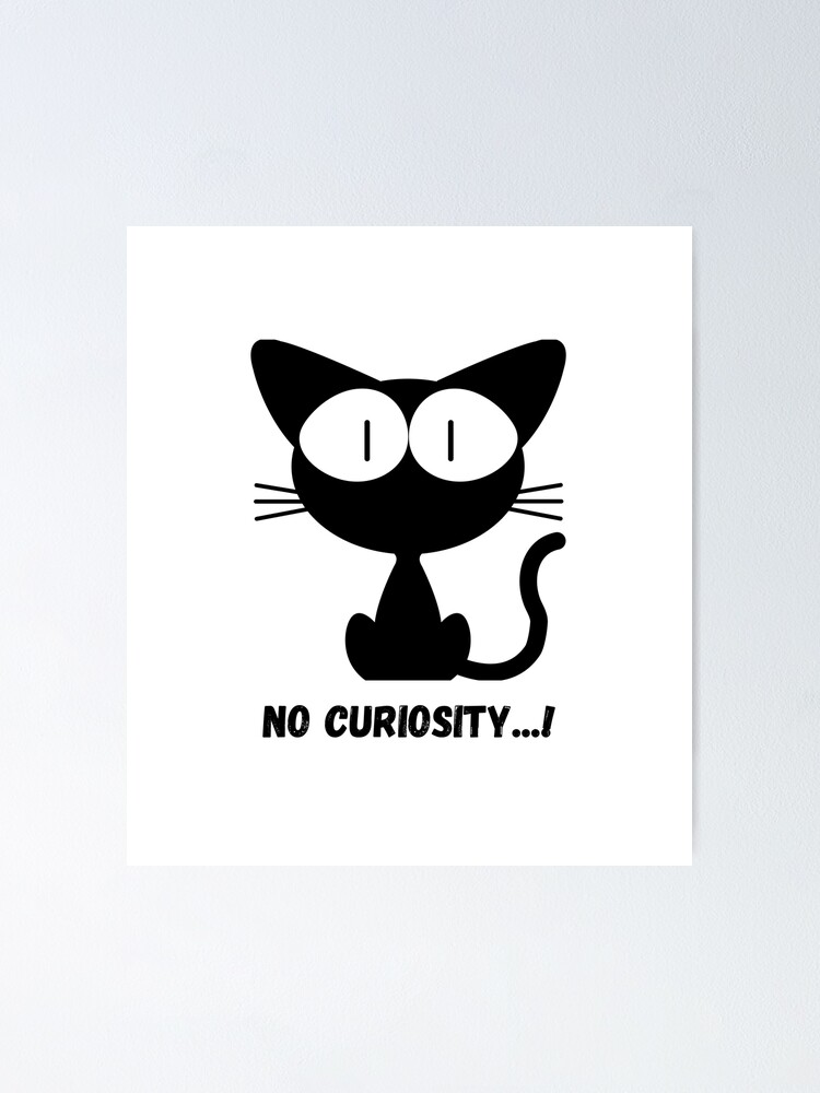 "No Curiosity...!" Poster for Sale by D-Light | Redbubble
