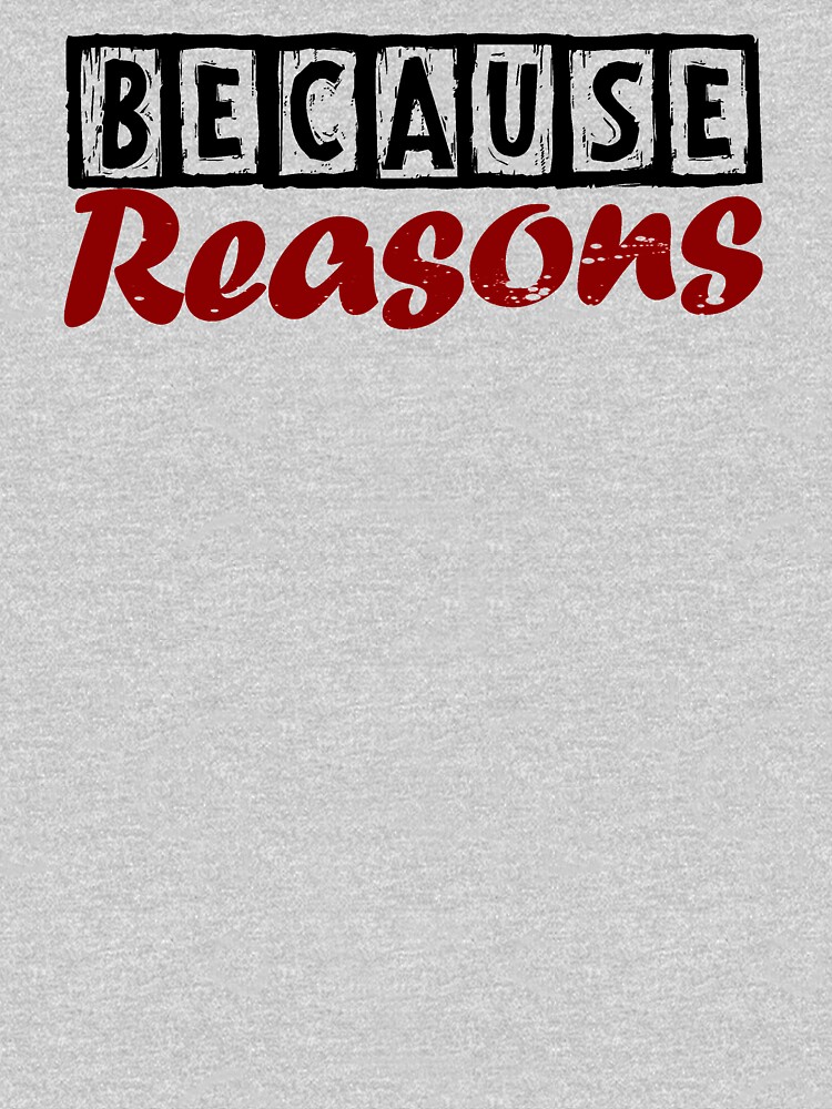 "Because Reasons" T-shirt for Sale by mikeonmic | Redbubble | meme t ...