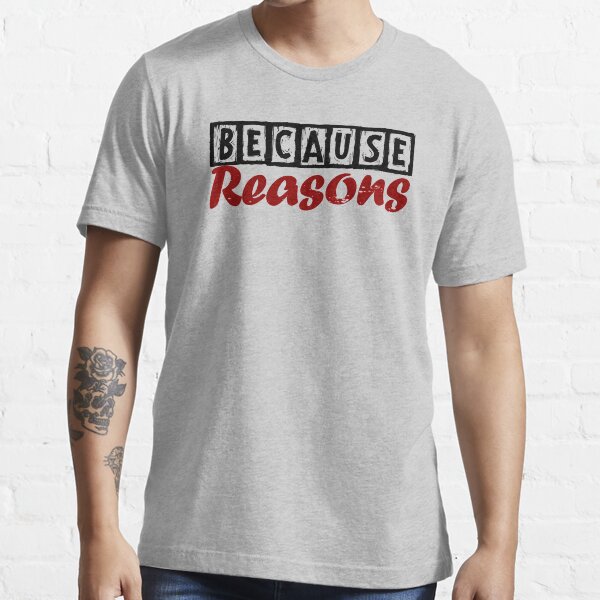 "Because Reasons" T-shirt for Sale by mikeonmic | Redbubble | meme t ...