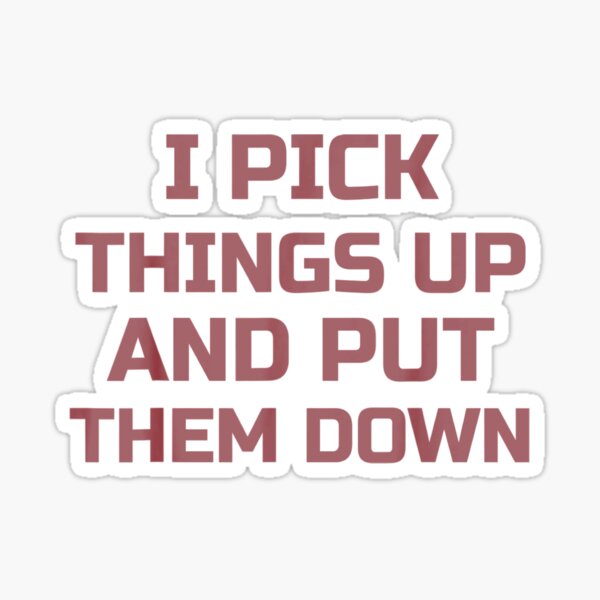 "I Pick Things Up and Put Them Down" Sticker for Sale by killlla ...