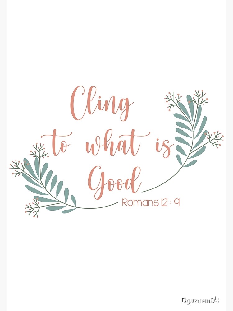 "Encouraging Bible Verse - Cling to what is good Romans 12:9" Poster by ...