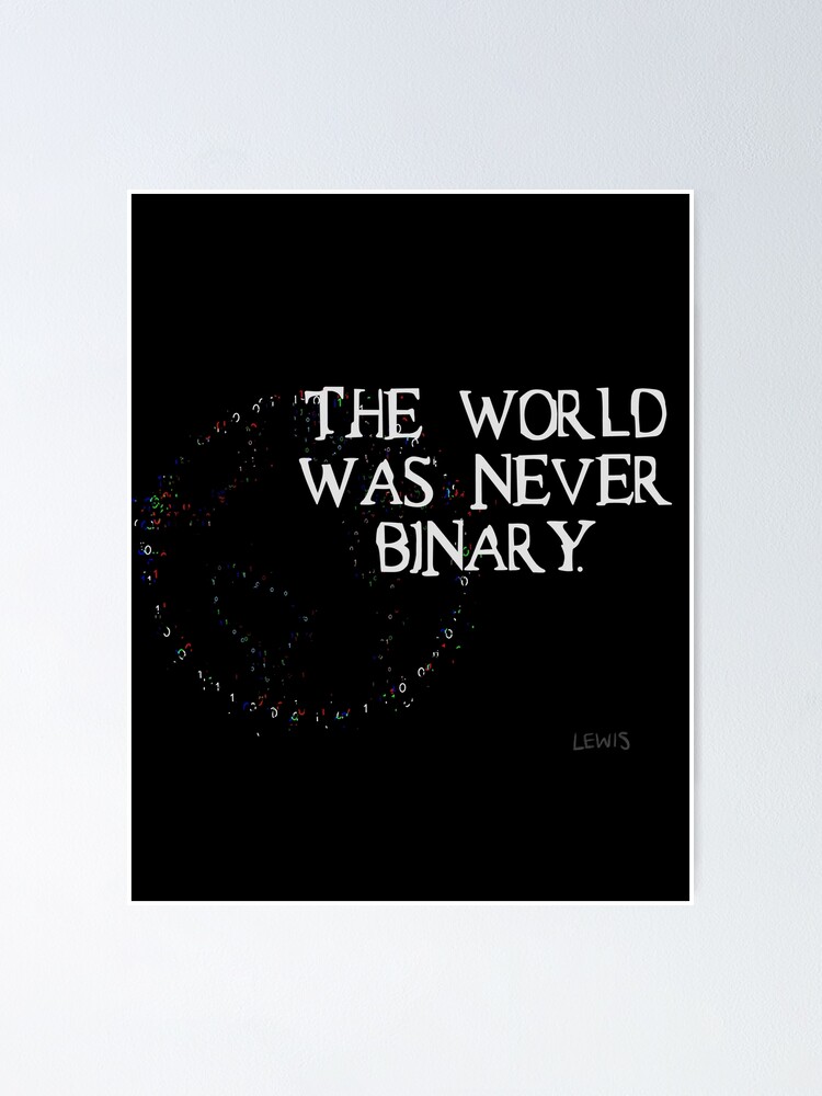 "The World Was Never Binary" Poster for Sale by lewisrangerr | Redbubble