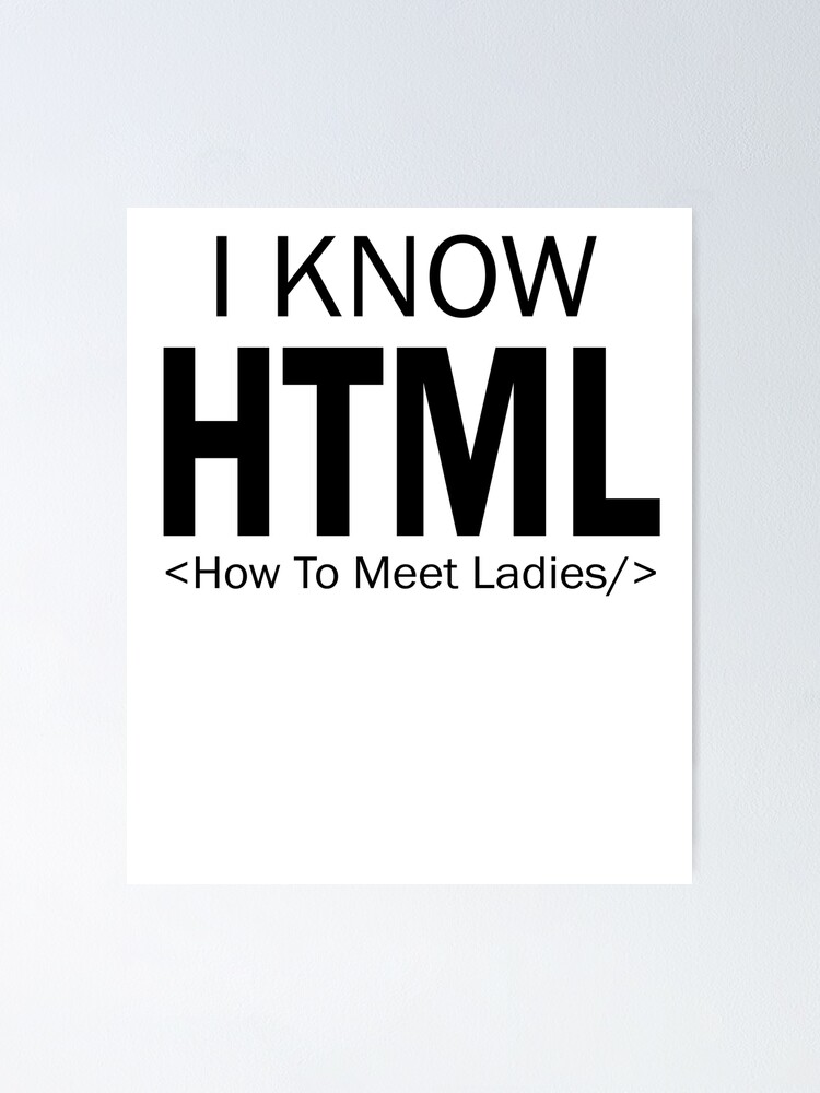 " I Know HTML How To Meet Ladies | Funny HTML Coding" Poster by be ...