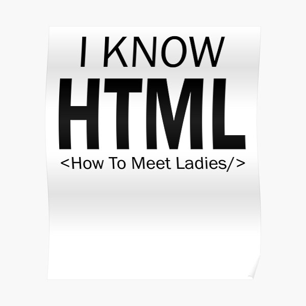 " I Know HTML How To Meet Ladies | Funny HTML Coding" Poster by be ...