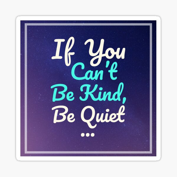 "If You Can't Be Kind Be Quiet, Inspirational and Motivational Quotes ...