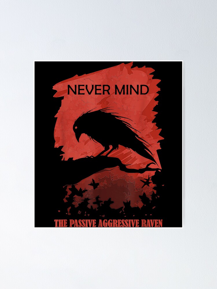 "A Passive Aggressive Raven Literature Never Mind Allusion" Poster by ...