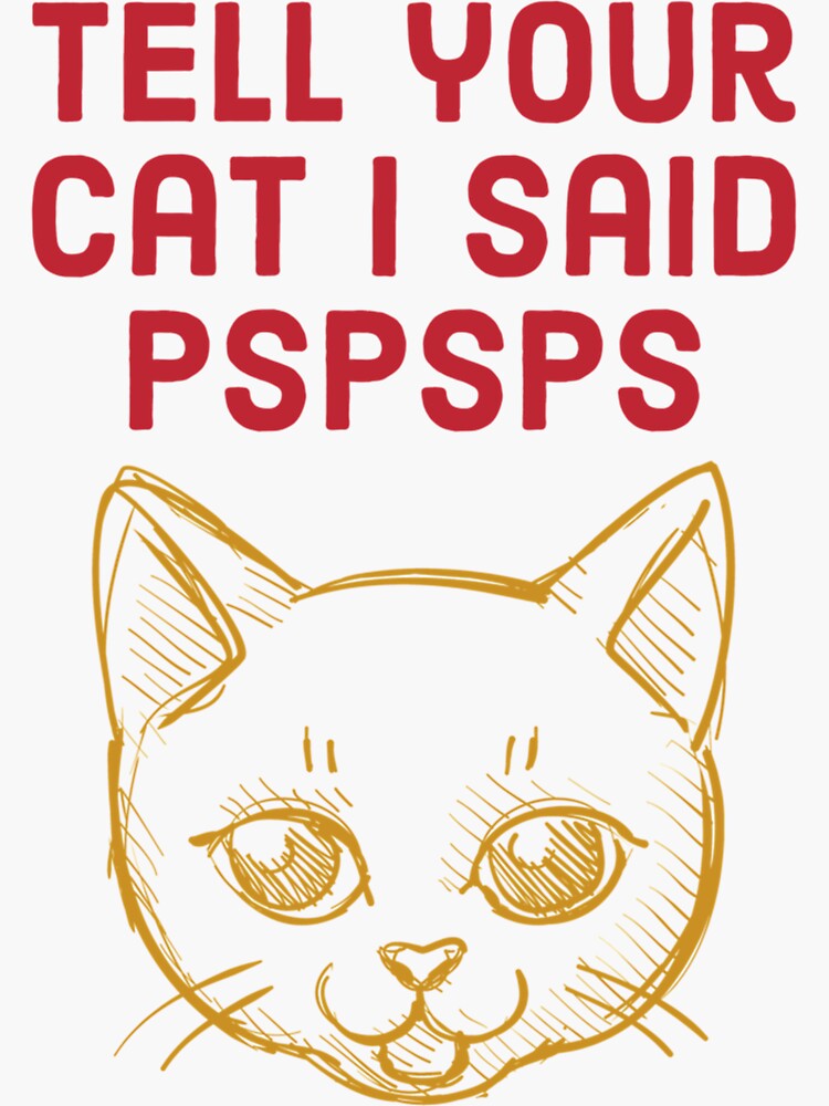"tell your cat i said pspspsps " Sticker by Mcqueenshop | Redbubble