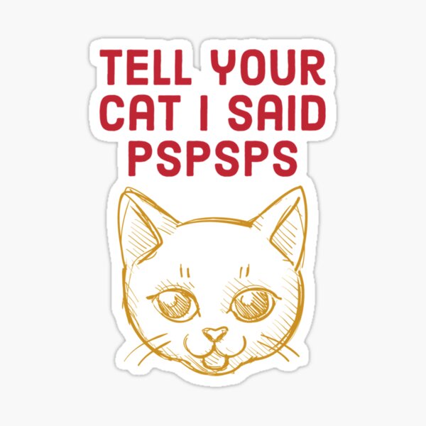 "tell your cat i said pspspsps " Sticker by Mcqueenshop | Redbubble