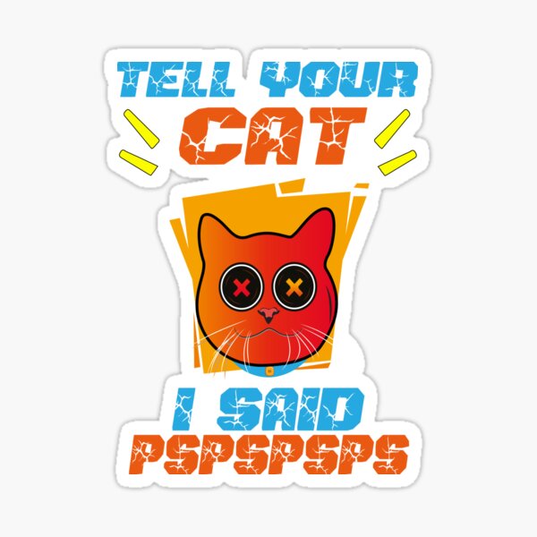 "Tell Your Cat I said Pspsps. Pspspsps. Funny Cat Quote with Cool ...