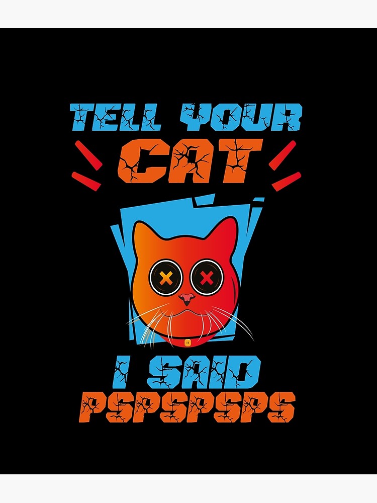 "Tell Your Cat I said Pspsps. Pspspsps. Funny Cat Quote with Cool ...