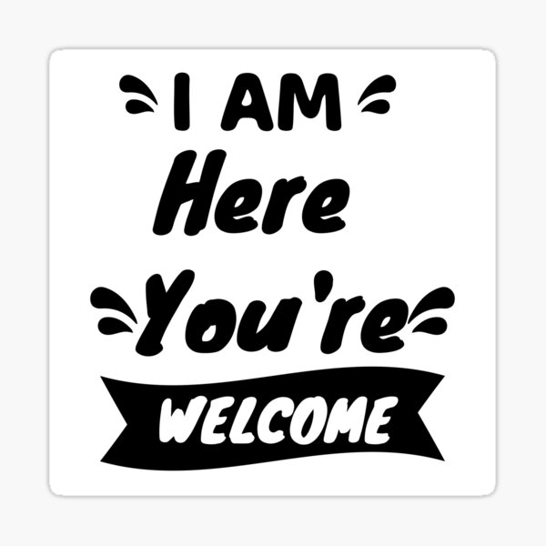 " I'm Here You're Welcome,funny quote" Sticker for Sale by aydidi ...
