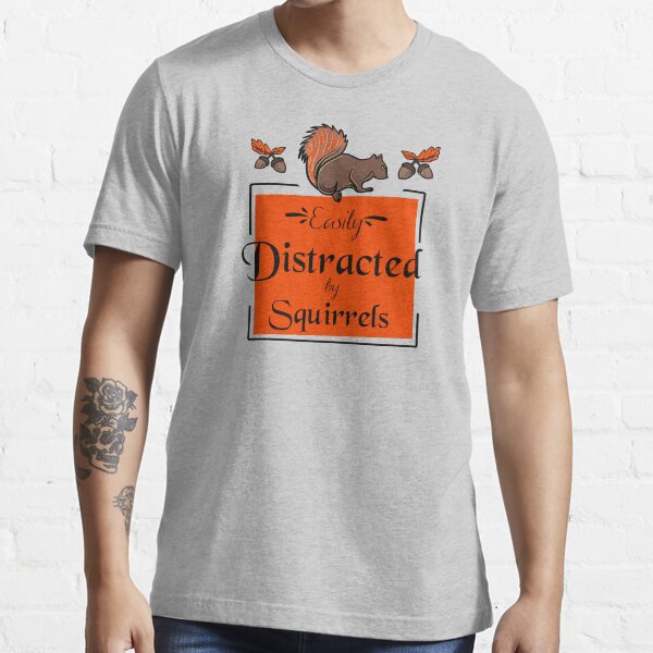 "Easily Distracted by Squirrels" T-shirt for Sale by Cthingsforyou ...