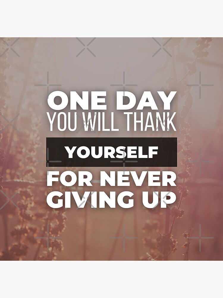 "One Day You Will Thank Yourself For Never Giving Up, Inspirational and ...