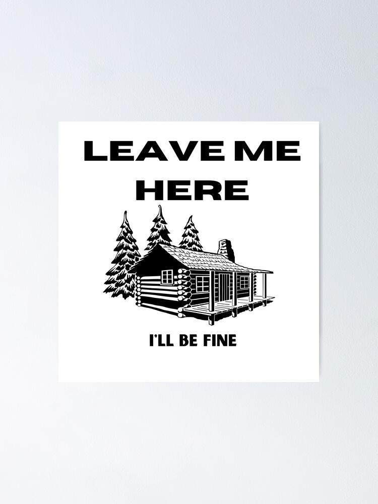 "Leave Me Here I'll Be Fine" Poster by jlutes1997 | Redbubble