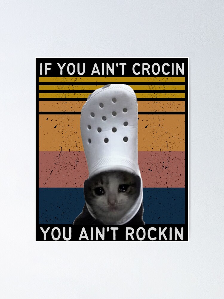 "Crying Cat Croc Meme Funny , If You Ain't Crocin You Ain't Rockin ...