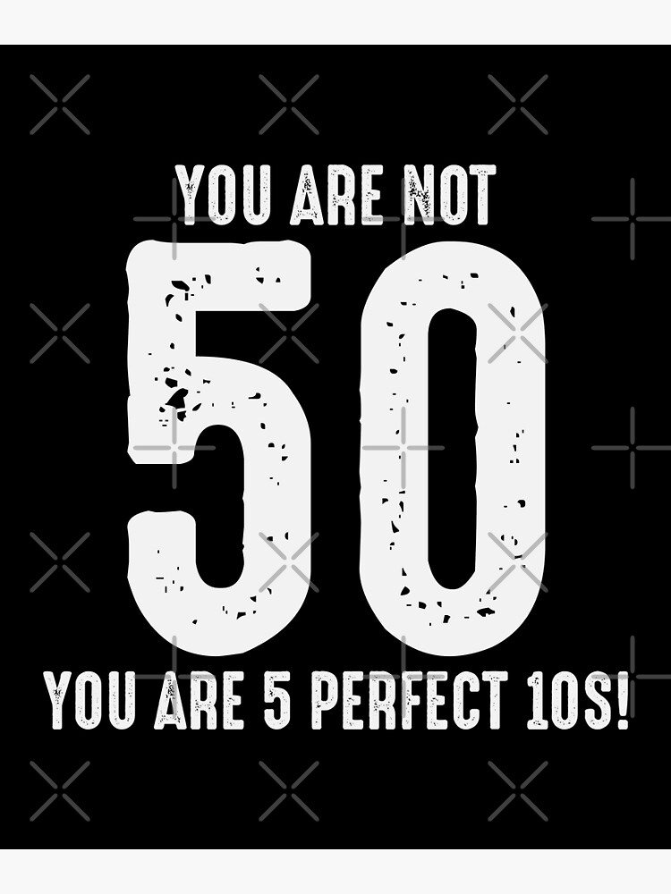 "50th Birthday You Are Not 50 You are 5 perfect 10s!" Art Print by ...