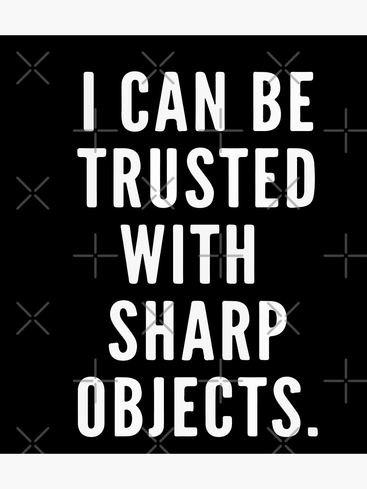 " i can be trusted with sharp objects" Poster for Sale by sisinya ...