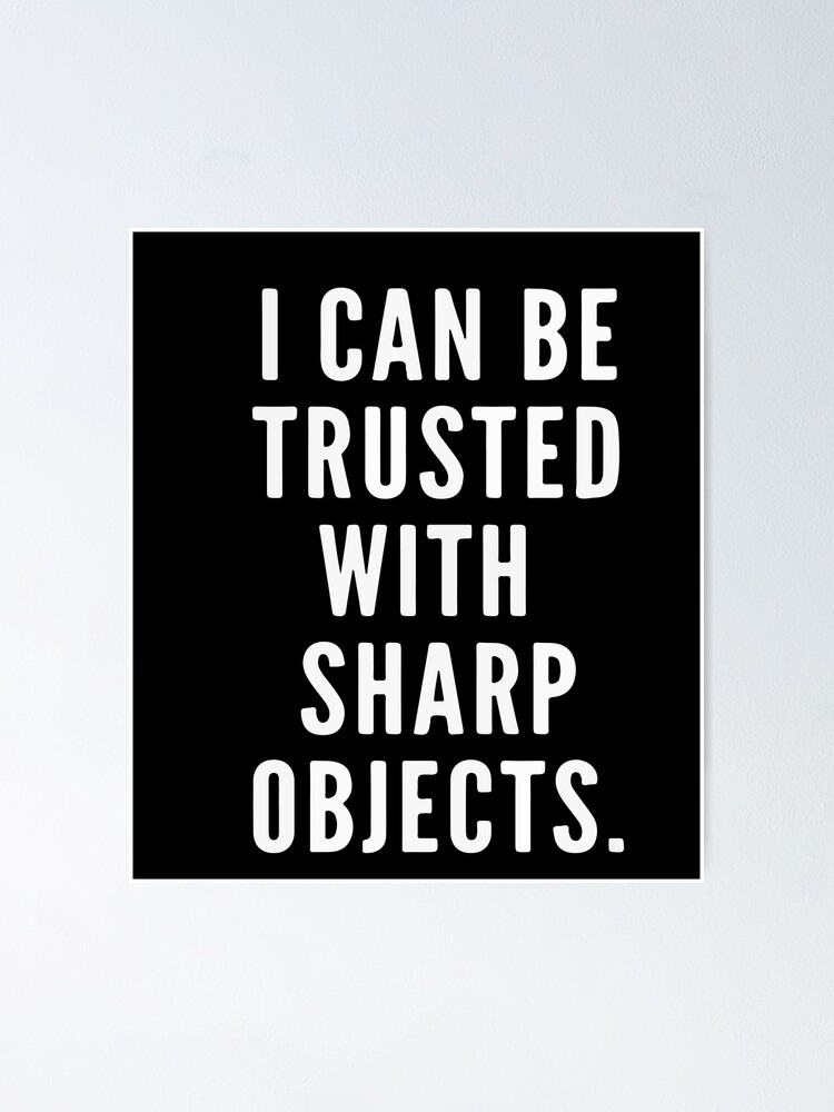 " i can be trusted with sharp objects" Poster for Sale by sisinya | Redbubble