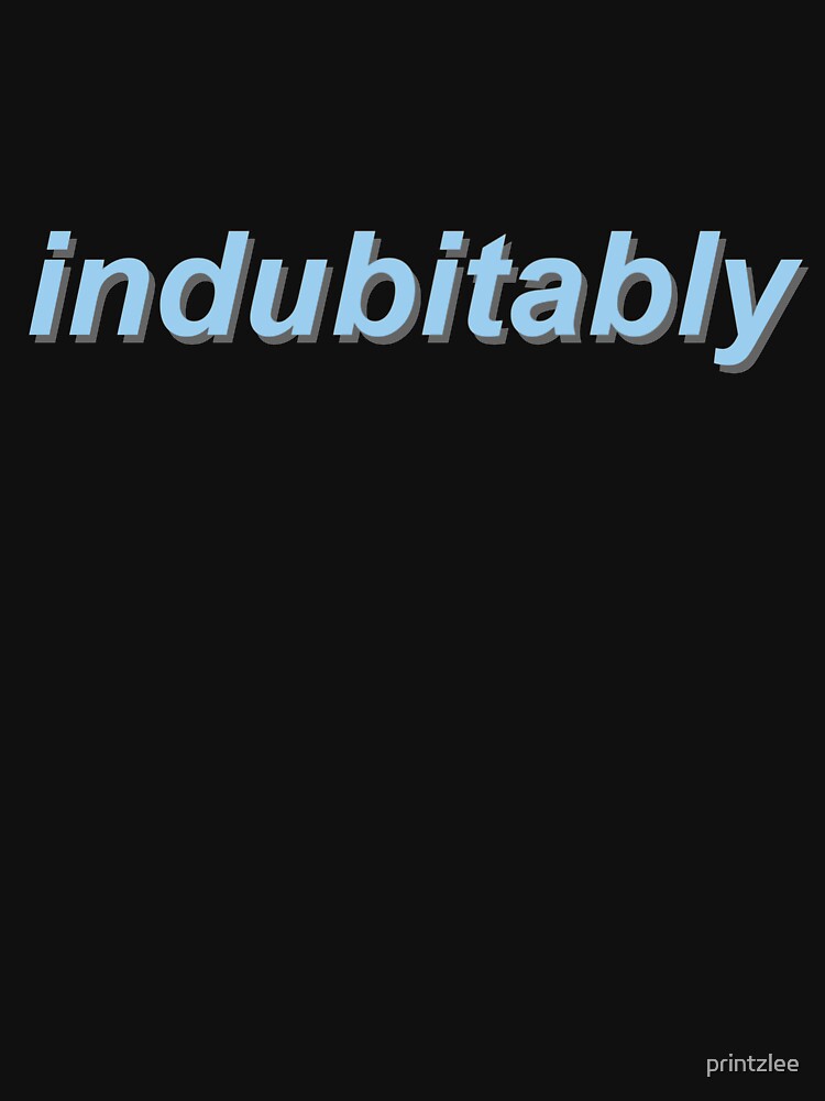 "Indubitably" T-shirt by printzlee | Redbubble