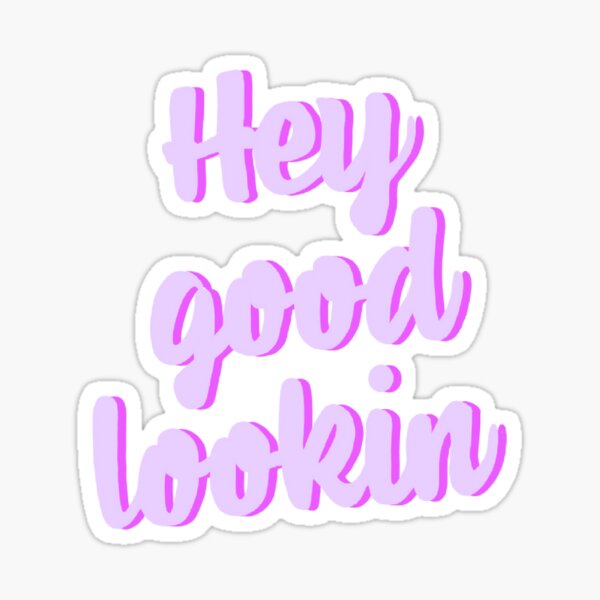 "hey good lookin" Sticker by cceylonn | Redbubble