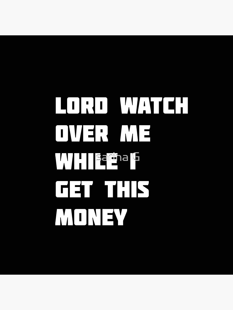 "lord watch over me while i get this money" Poster by SarinaGounden ...