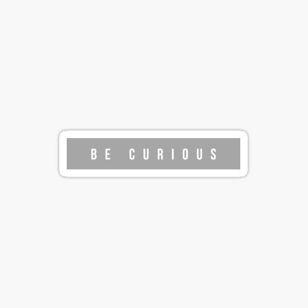 "Be Curious " Sticker by Necktonic-Store | Redbubble