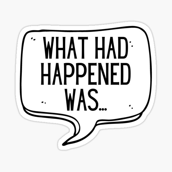 "What Had Happened Was..." Sticker for Sale by Emceetina4 | Redbubble