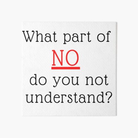 "What part of NO do you not understand" Art Board Print by ...