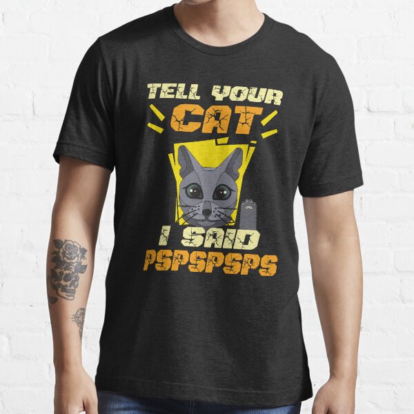 "Tell Your Cat I said Pspsps - Tell Your Cat I said Pspspsps - Funny ...