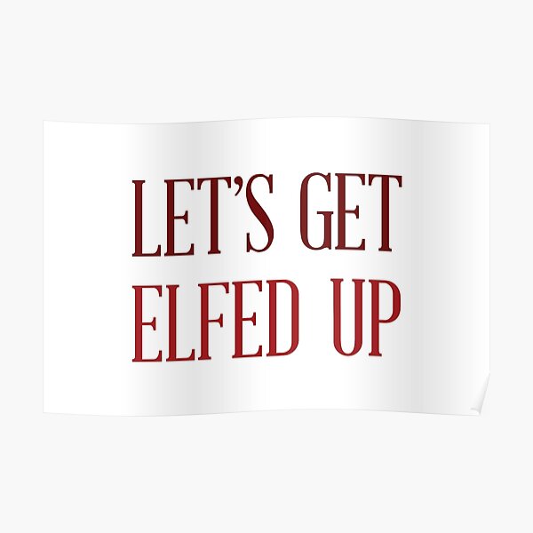 "Let's Get Elfed Up" Poster by kserianni | Redbubble