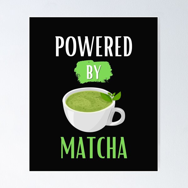 "Powered By Matcha Funny Matcha Green Tea Lover Gift" Poster for Sale ...