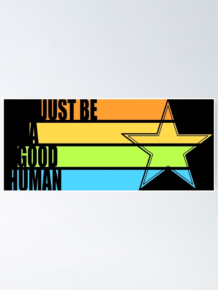 "Just Be A Good Human" Poster for Sale by kam8218 | Redbubble