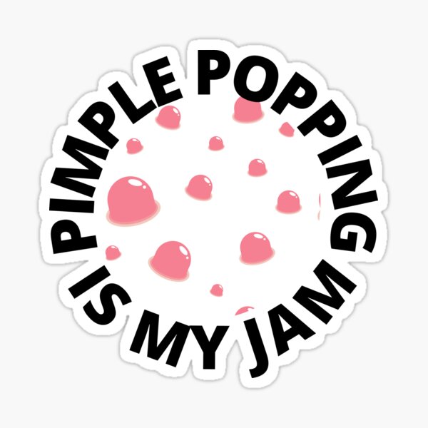 "PIMPLE POPPING IS MY JAM" Sticker for Sale by PrintCutScore | Redbubble