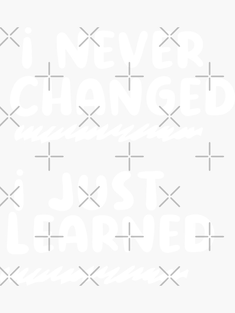 "Copy of I Never Changed I Just Learned" Sticker for Sale by VABEART ...