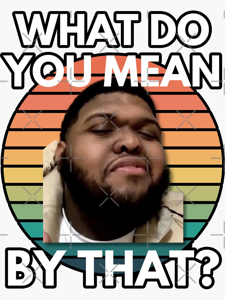  Druski What Do You Mean By That Meme Sticker For Sale By TheMemePlug 