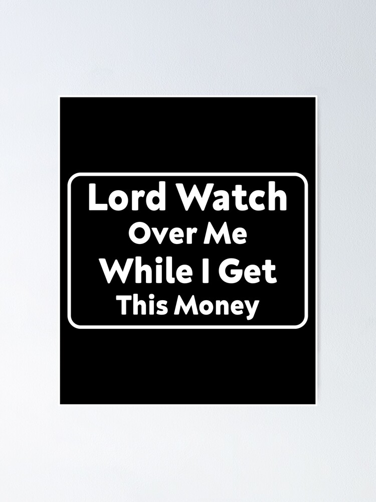 "Lord Watch Over Me While I Get This Money" Poster for Sale by ...