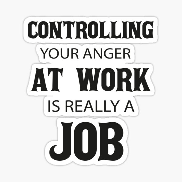 "controlling your anger at work is really a job funny shirt" Sticker by ...