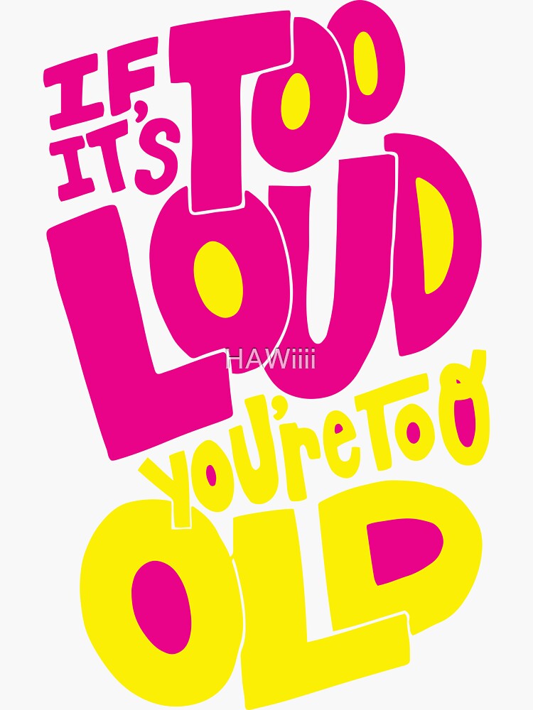 "If its too loud you're too old" Sticker for Sale by HAWiiii | Redbubble