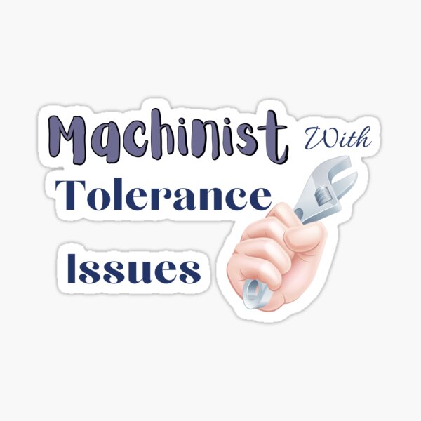 "Machinist with Tolerance Issues, Funny Machinist Gift" Sticker for ...