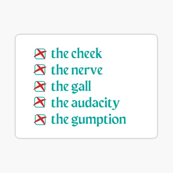 "The Cheek, The Nerve, The Gall, The Audacity, and The Gumption ...