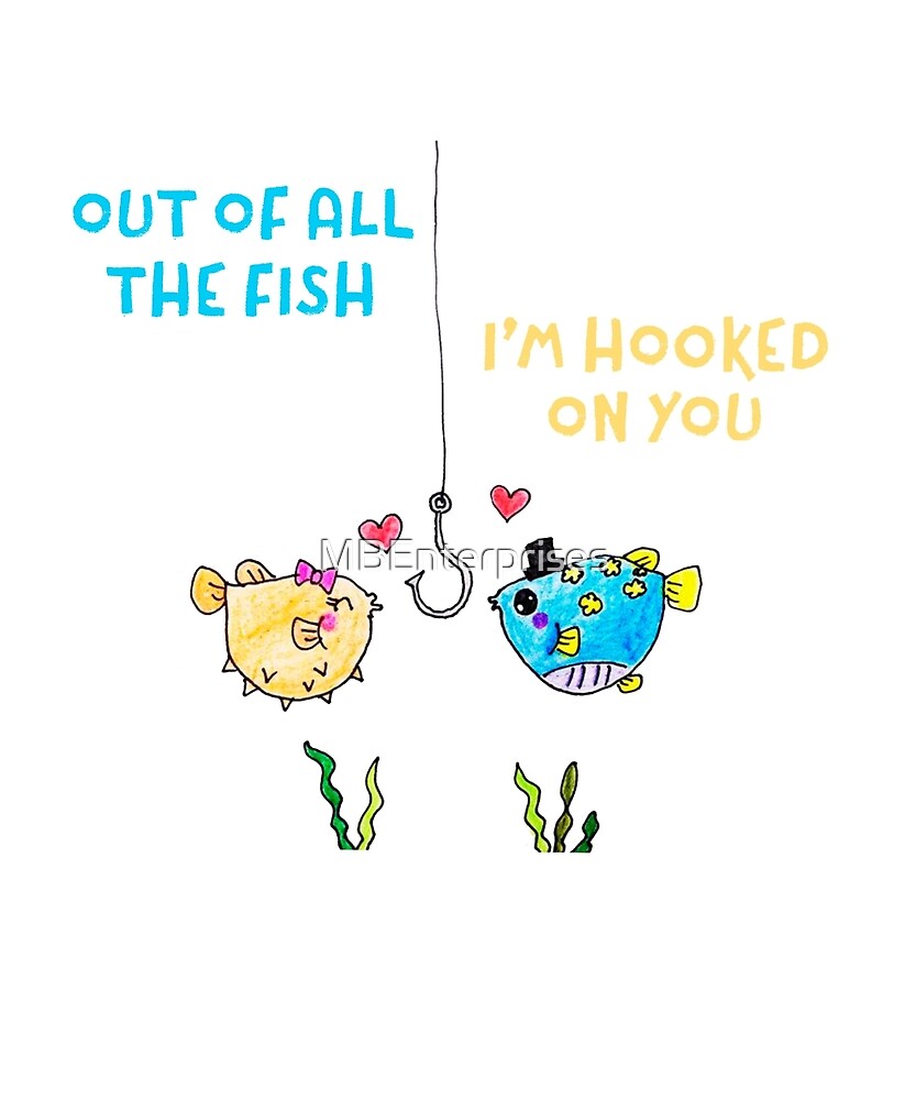 "Out of all the fish I'm hooked on YOU! " by MBEnterprises | Redbubble