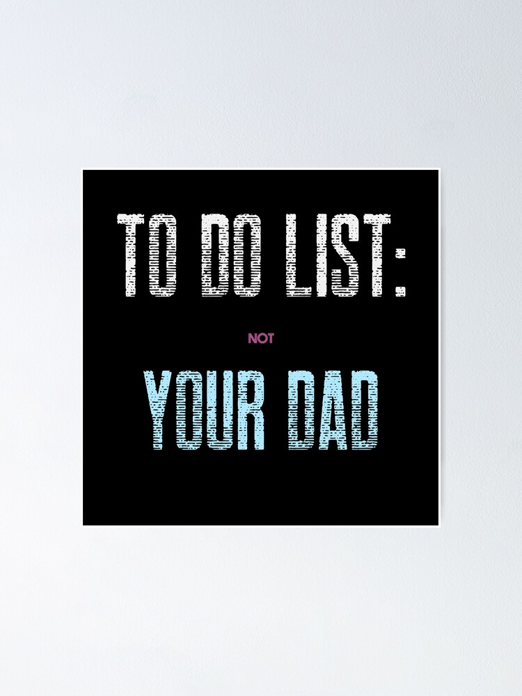 " To Do List Your Dad" Poster for Sale by Studioapartment | Redbubble