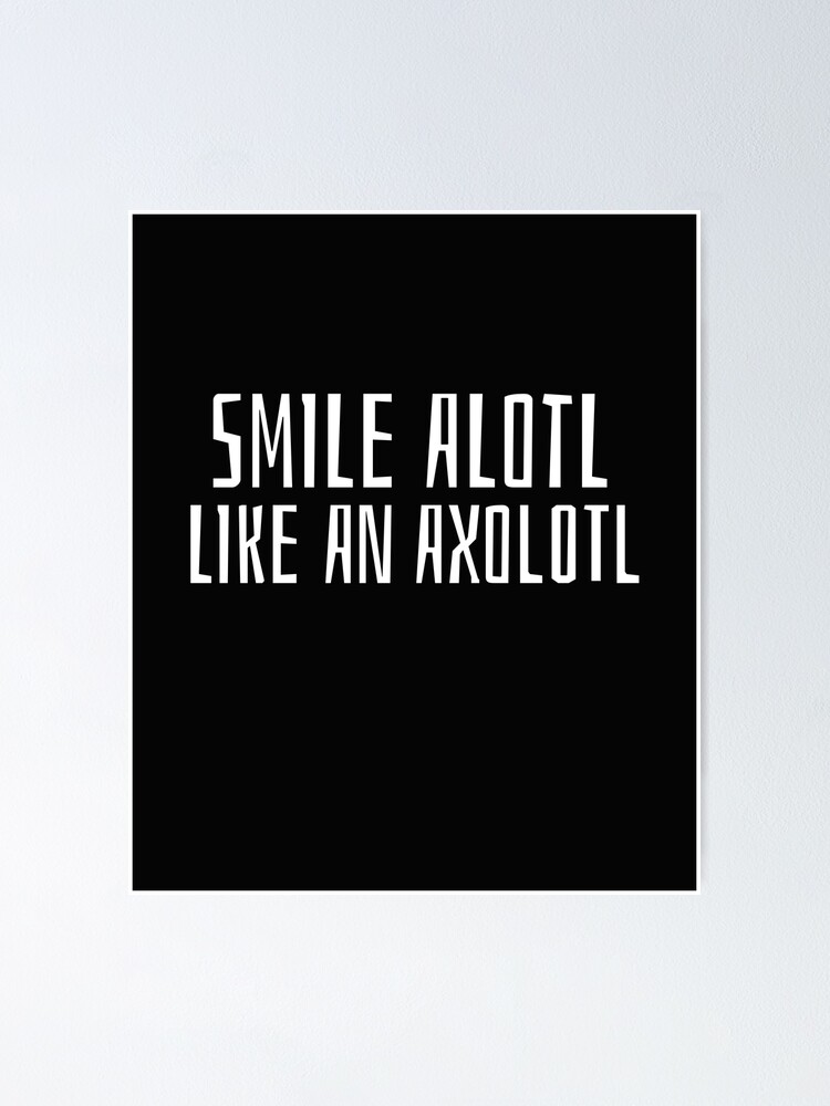 "Smile ALotl Like An Axolotl" Poster for Sale by Mint-Tees | Redbubble