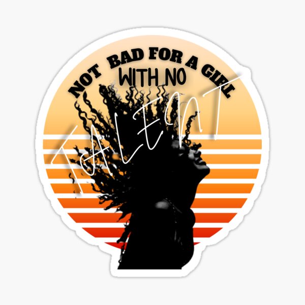 "not bad for a girl with no talent " Sticker by saramostafaart | Redbubble